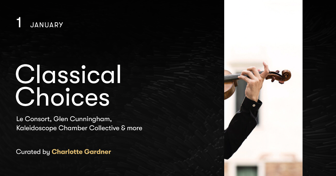 Classical Choices: Le Consort, Glen Cunningham, Kaleidoscope Chamber ...